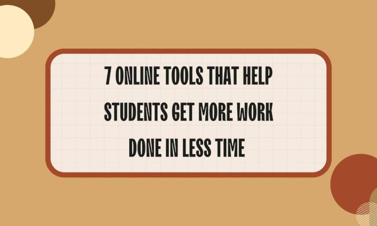 7 Online Tools That Help Students Get More Work Done in Less Time » 2025